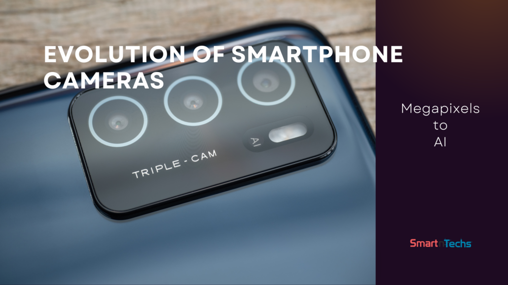 The Evolution of Smartphone Cameras: From Megapixels to AI - SmartnTechs